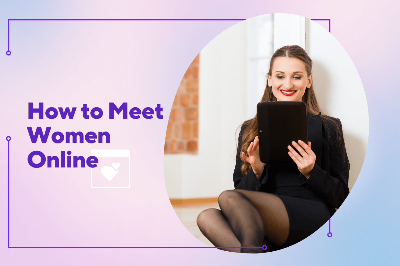 How to Meet Women Online: A Comprehensive Guide